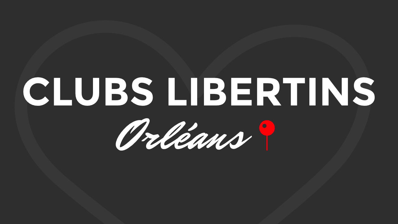 Les 3 Meilleurs Clubs Libertins et Échangistes à Orléans